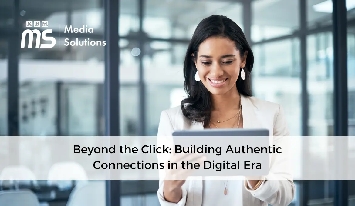 Authentic Digital Connections: Going Beyond the Click in the Modern Age